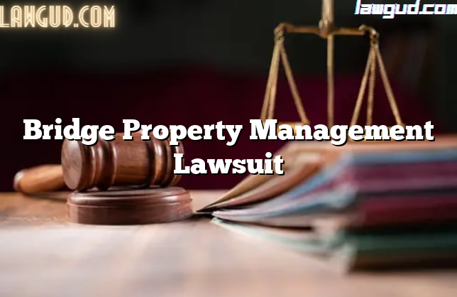Bridge Property Management Lawsuit [Updated] - LawGud