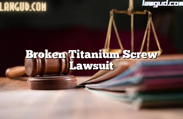 Broken Titanium Screw Lawsuit [Updated] - LawGud