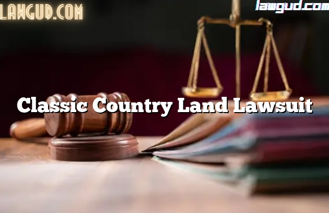 Classic Country Land Lawsuit [Updated] - LawGud