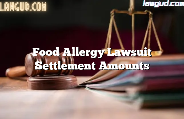 Food Allergy Lawsuit Settlement Amounts [Updated] - LawGud