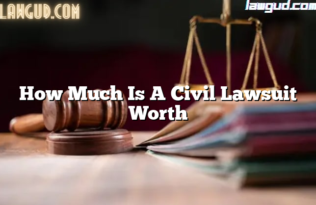 How Much Is A Civil Lawsuit Worth - LawGud