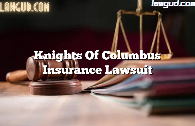 Knights Of Columbus Insurance Lawsuit [Updated] - LawGud