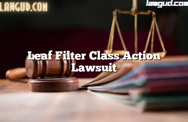 Leaf Filter Class Action Lawsuit [Updated] - LawGud