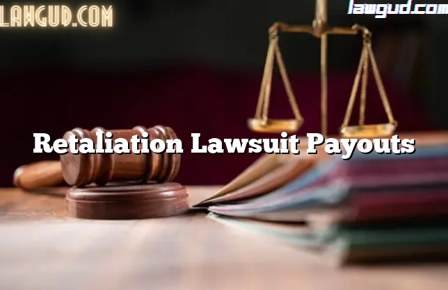 Retaliation Lawsuit Payouts [Updated] - LawGud