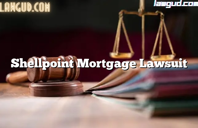Shellpoint Mortgage Lawsuit [Updated] - LawGud