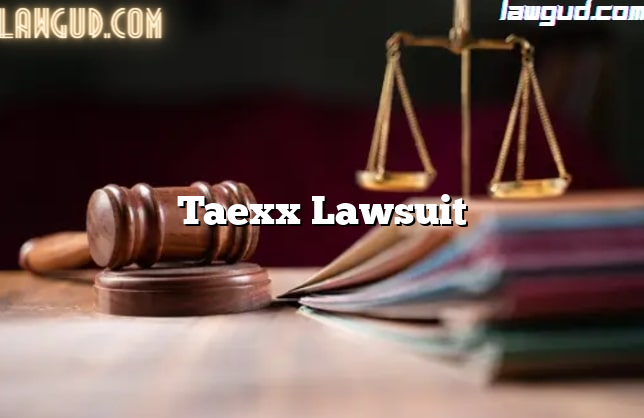 Taexx Lawsuit [Updated] - LawGud