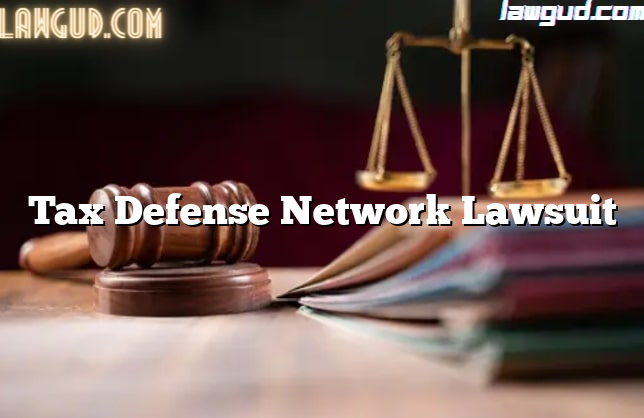 Tax Defense Network Lawsuit [Updated] - LawGud