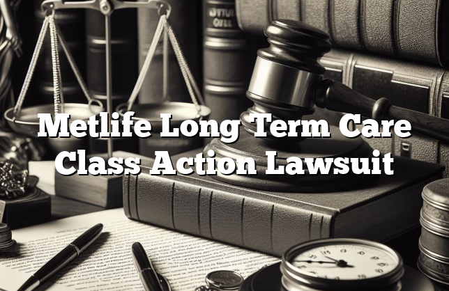 Metlife Long Term Care Class Action Lawsuit [Updated] - LawGud