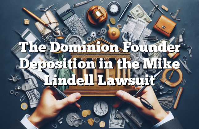 The Dominion Founder Deposition in the Mike Lindell Lawsuit [Updated ...