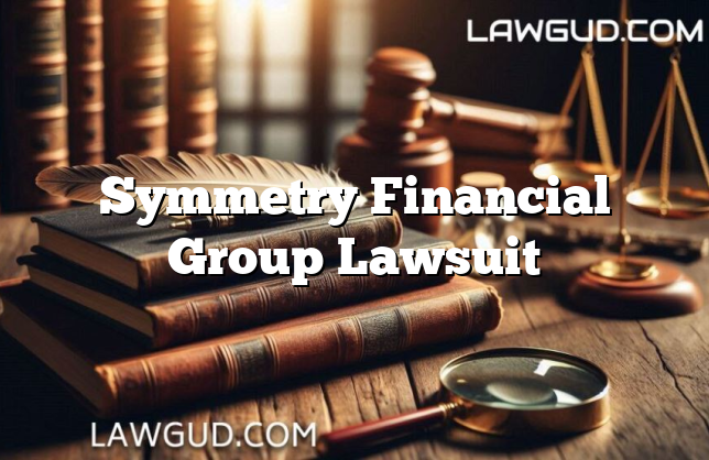 Symmetry Financial Group Lawsuit [Updated] - LawGud
