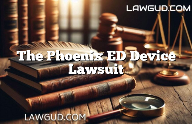 The Phoenix ED Device Lawsuit [Updated] - LawGud